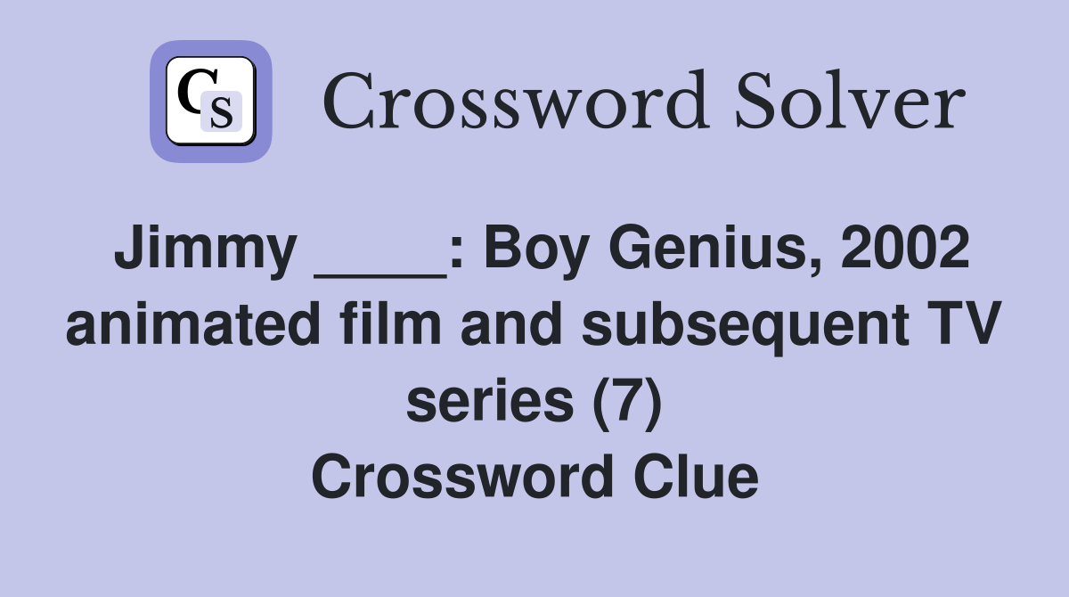 Jimmy ____: Boy Genius, 2002 animated film and subsequent TV series (7) - Crossword Clue Answers ...